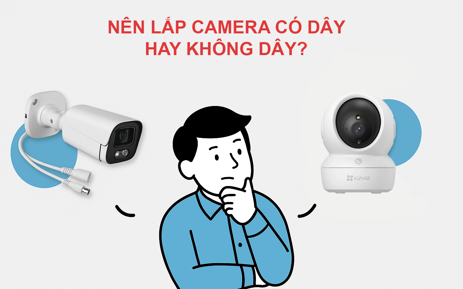 Nên lắp camera có dây hay không dây, loại nào tốt hơn?